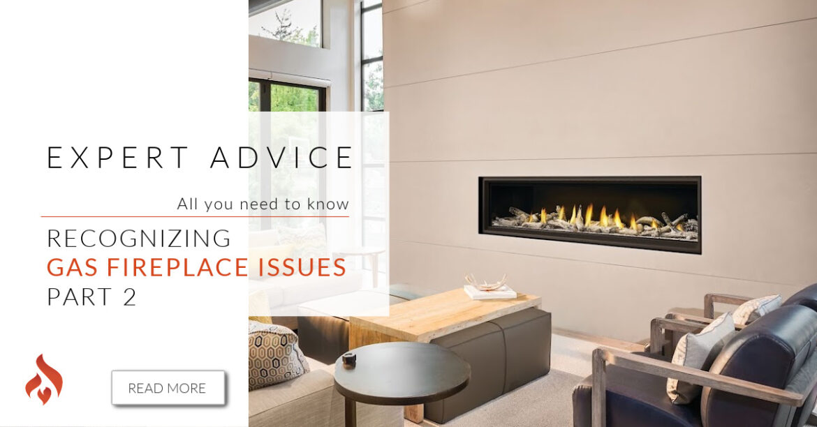 Recognizing Gas Fireplace Issues Pt2 - We Love Fire®